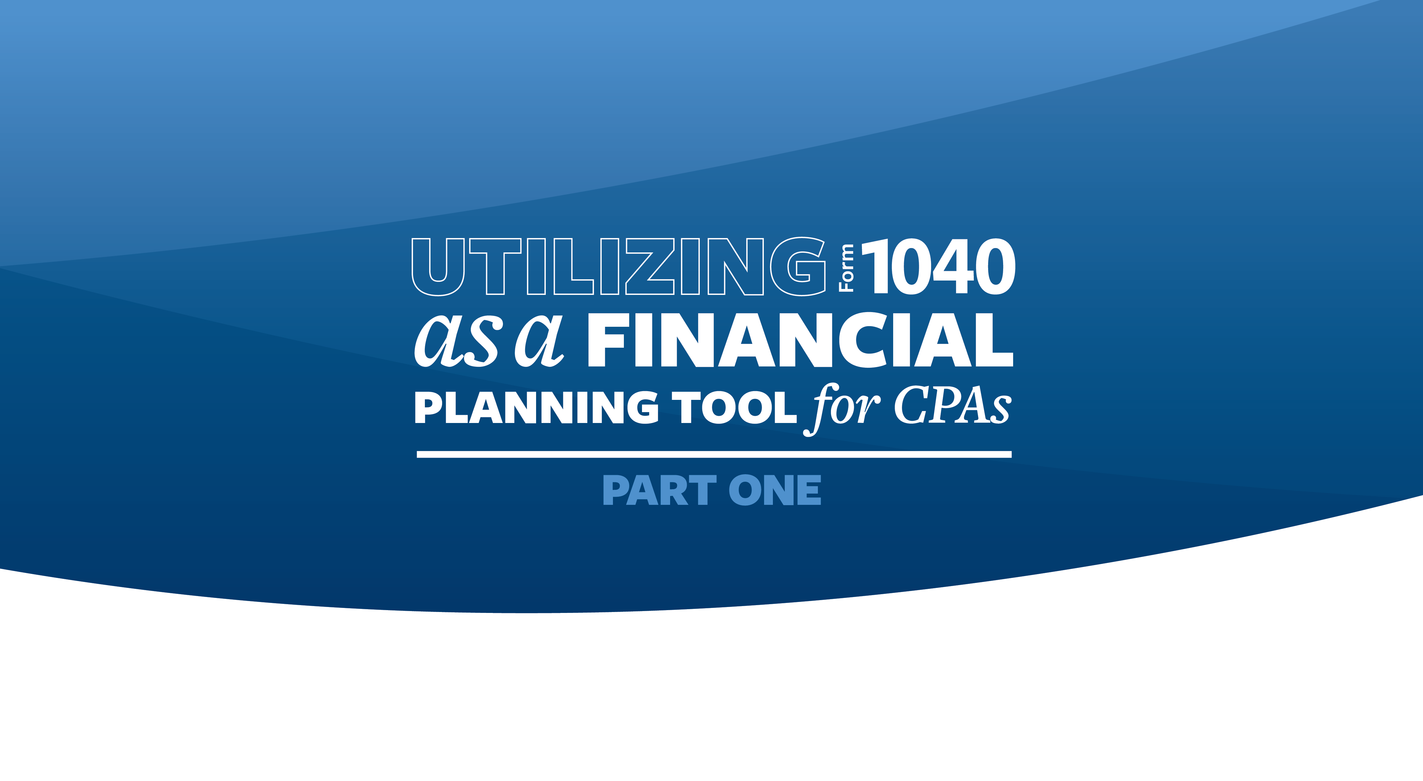 Utilizing the 1040 as a Personal Financial Planning Tool for CPAs: Part 1